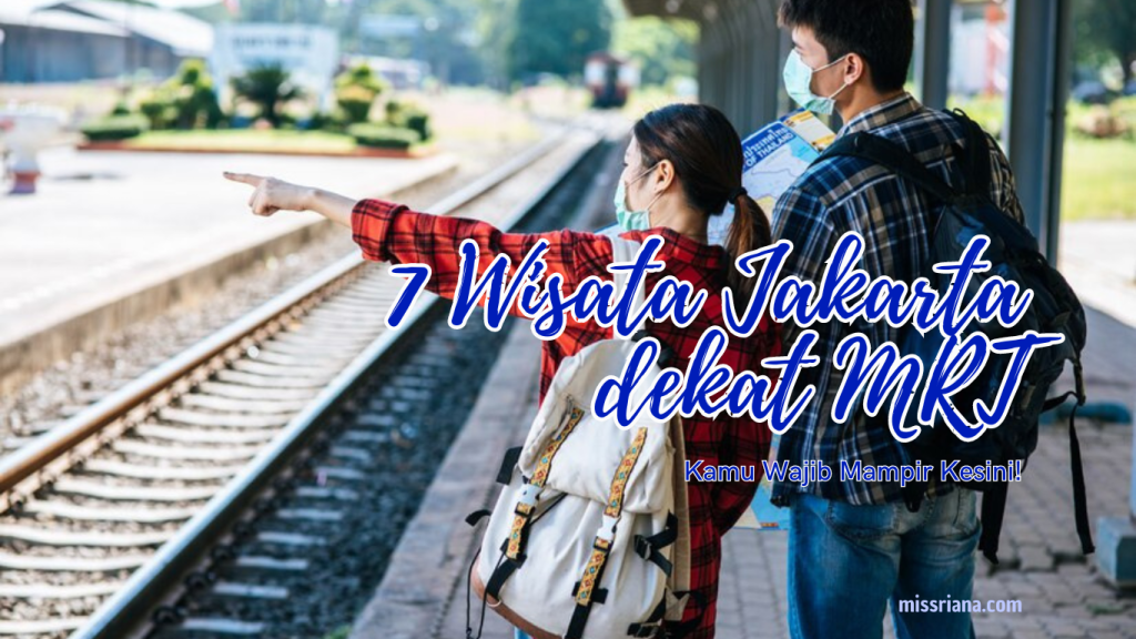 7 Wisata Jakarta dekat MRT ini Wajib Kamu Kunjungi! - Miss Riana