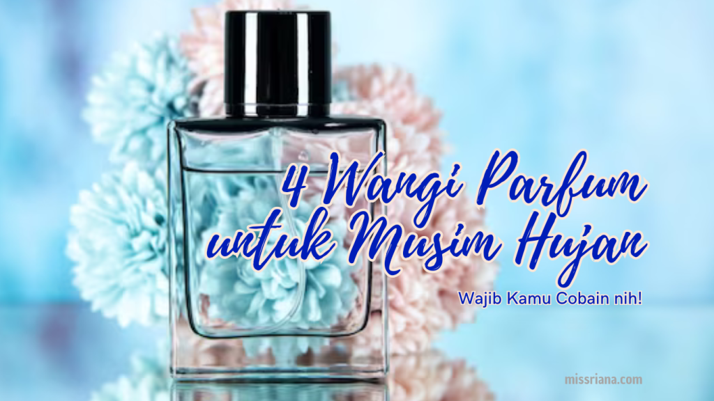 4 Rekomendasi Wangi Parfum saat Musim Hujan - Miss Riana